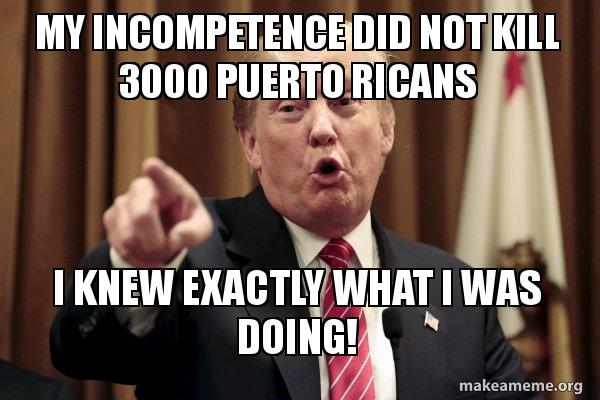 My incompetence did not kill 3000 puerto ricans i knew exactly what I ...