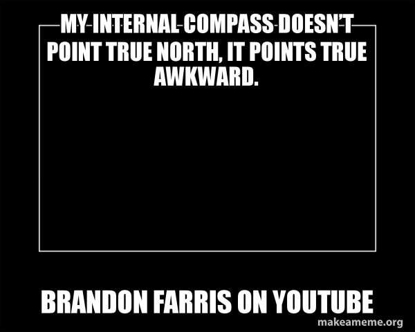 My internal compass doesnâ€™t point true north, it points true awkward ...
