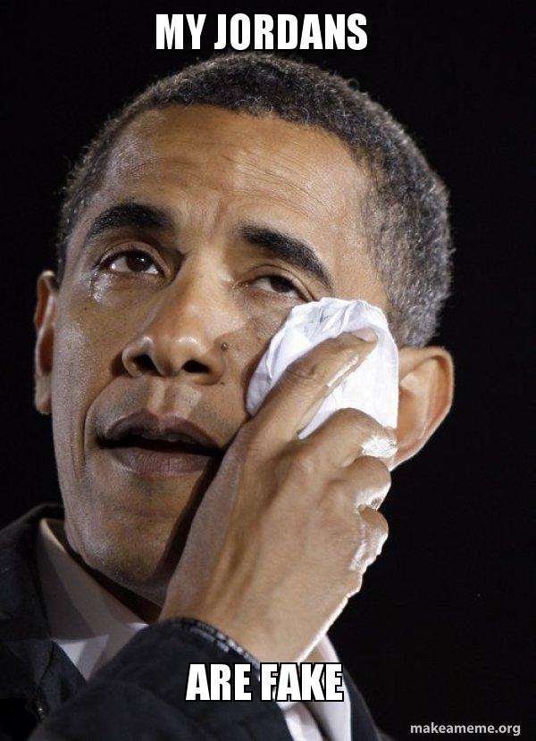 MY JORDANS ARE FAKE - Crying Obama Meme Generator