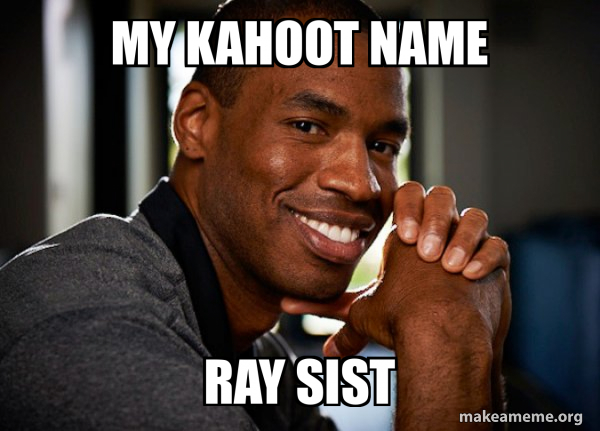 my Kahoot name ray sist - Good Guy Jason Meme Generator