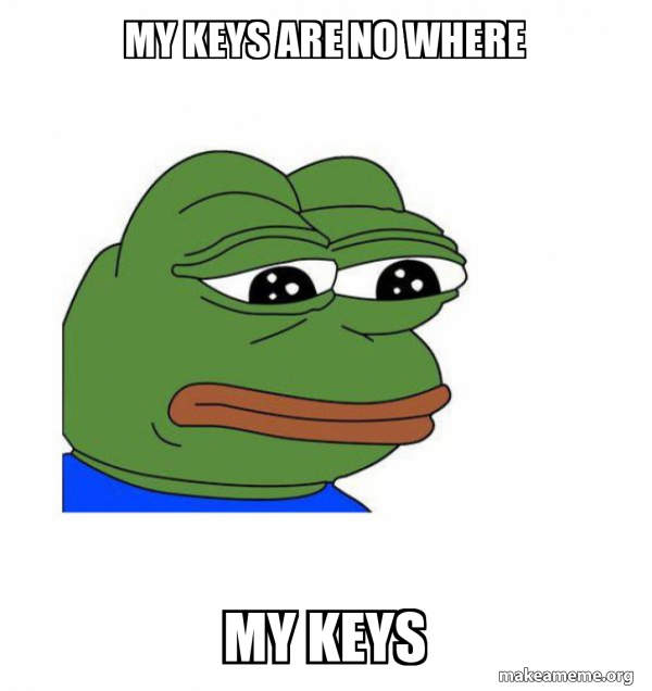 my keys are no where my keys - Feels Bad Man Meme Generator