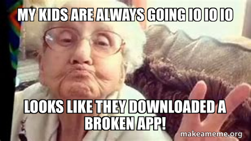 My kids are always going io io io Looks like they downloaded a broken ...