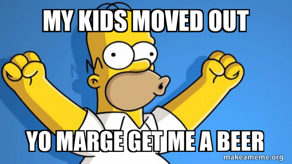 my kids moved out yo marge get me a beer - Happy Homer Meme Generator