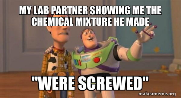 my lab partner showing me the chemical mixture he made "were screwed ...