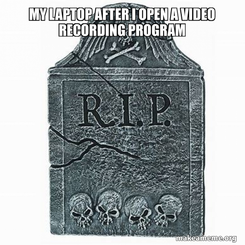 My Laptop after I open a video recording program Meme Generator