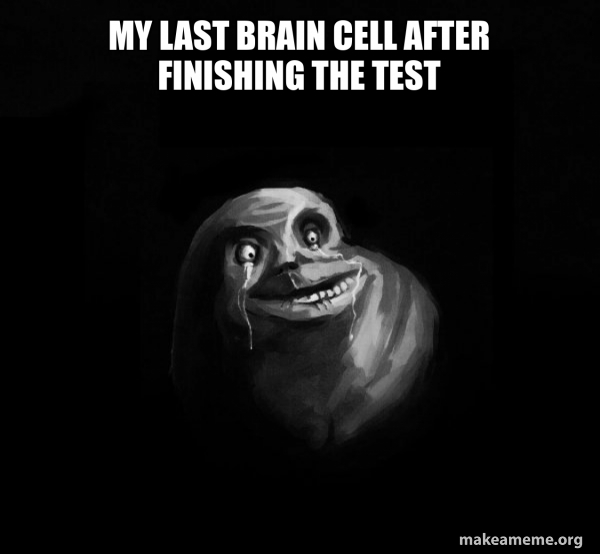 my last brain cell after finishing the test - Forever Alone Meme Generator