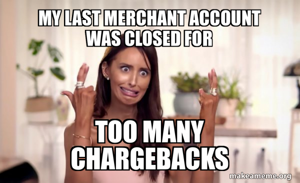my last merchant account was closed for too many chargebacks - Cross ...