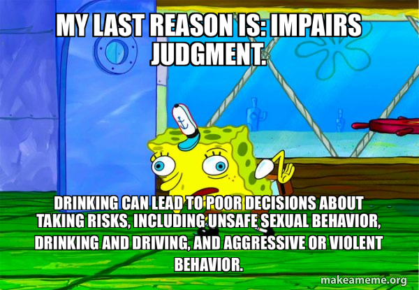 My Last Reason is: Impairs judgment. Drinking can lead to poor ...