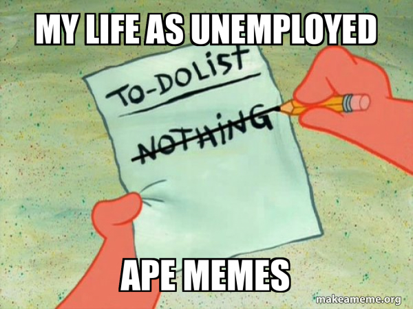 My life as unemployed ape memes - TO-DO List Meme Generator