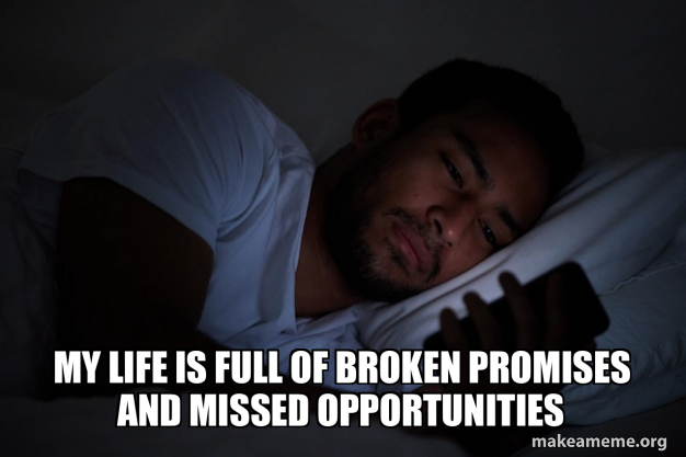 My life is full of broken promises and missed opportunities Meme Generator