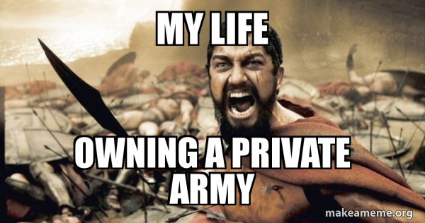 My Life Owning a Private Army - The 300 Meme Generator