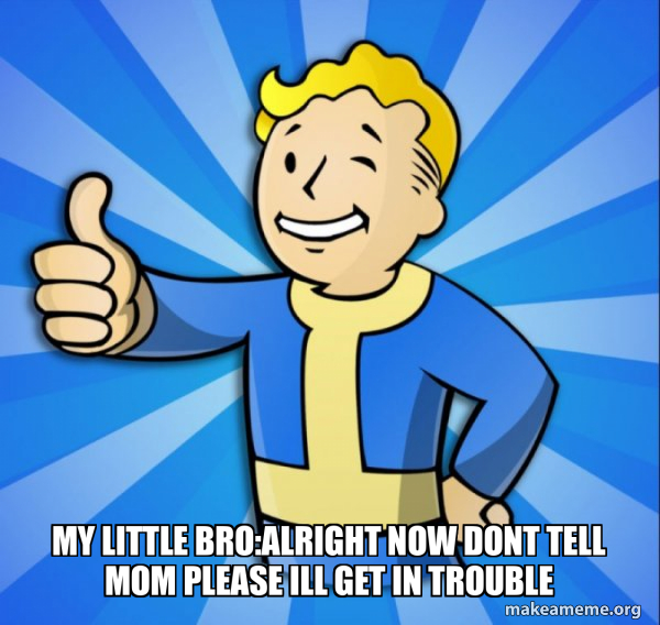 My little bro:alright now dont tell mom please ill get in trouble ...