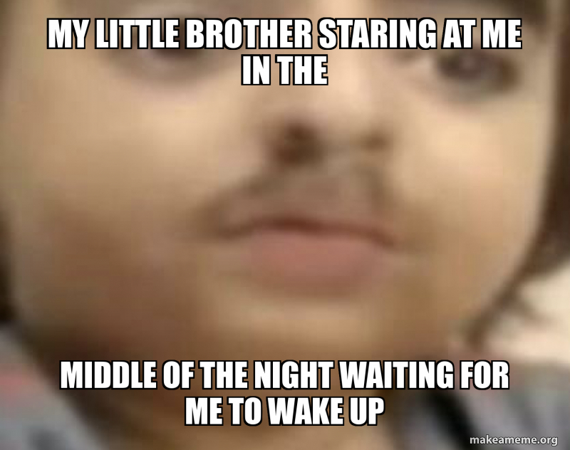 My little brother staring at me in the Middle of the night waiting for ...