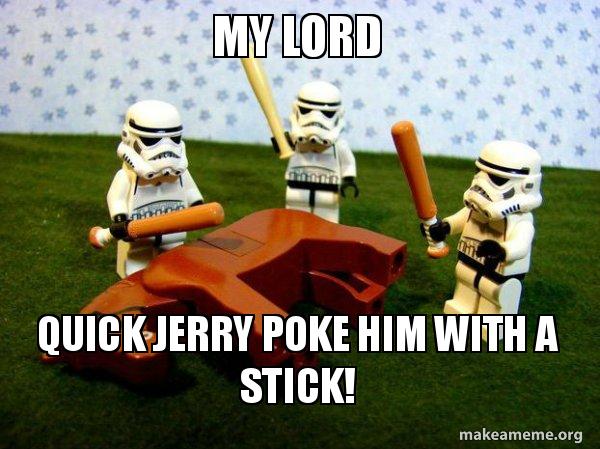 my lord quick jerry poke him with a stick! - Flogging a Dead Horse Meme ...