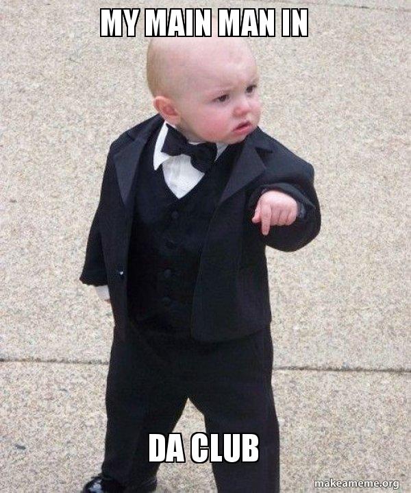 My main man in Da Club - Godfather Baby Meme Generator
