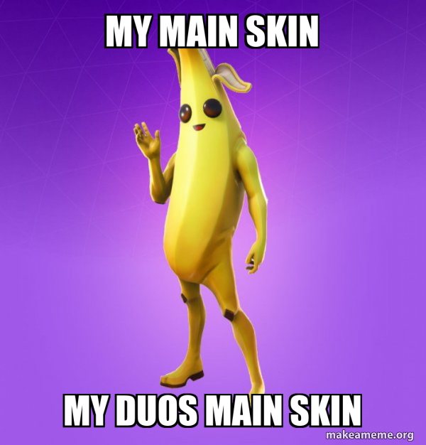My main skin my duos main skin - Peely Meme Generator