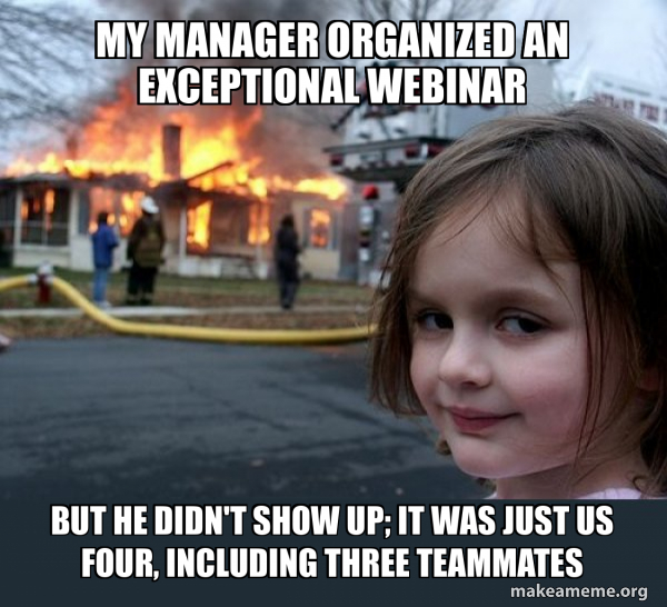 My manager organized an exceptional webinar But he didn't show up; it ...