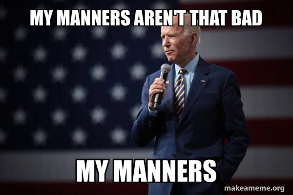 My manners aren't that bad My Manners - Joe Biden 2020 Meme Generator