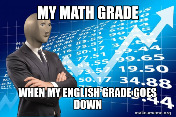 my math grade when my English grade goes down - Stonks Only Go Up Meme ...