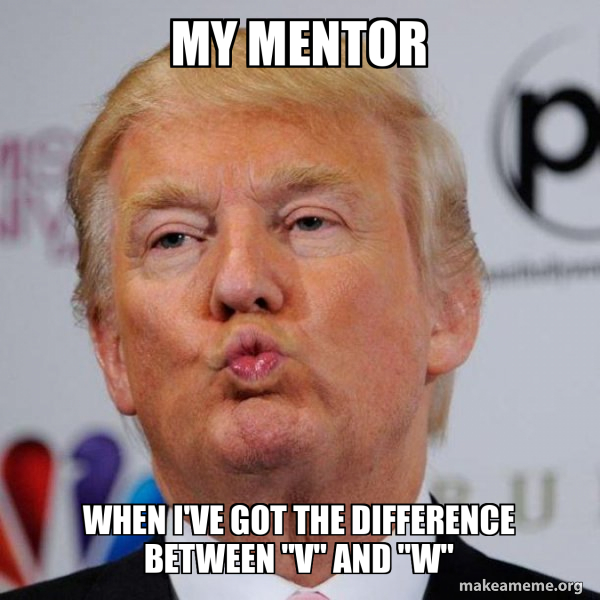My mentor when I've got the difference between "v" and "w" - Donald ...