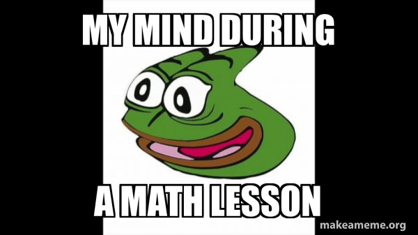 My mind during a math lesson - Pepega Meme Generator