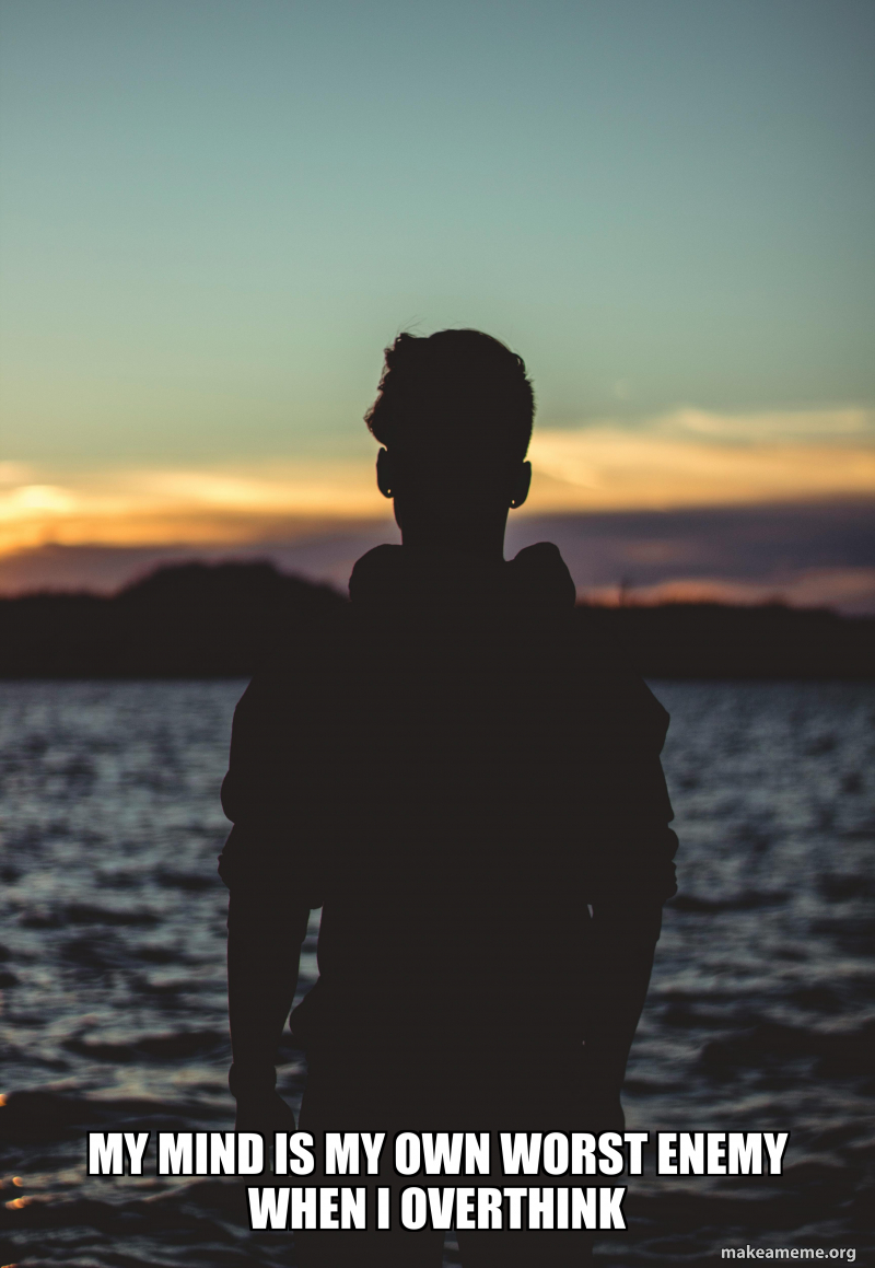 My mind is my own worst enemy when I overthink Meme Generator