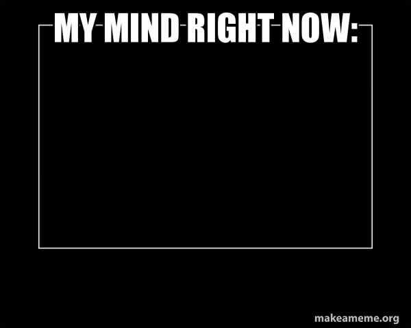 My mind right now: - Motivational Meme Meme Generator