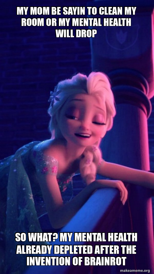 My mom be sayin to clean my room or my mental health will drop So what ...