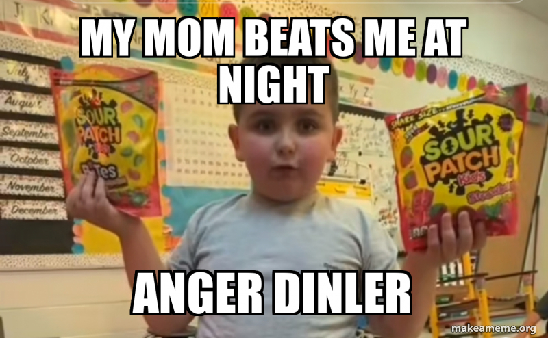 My mom beats me at night Anger dinler Meme Generator