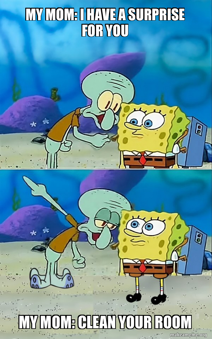 my mom: I have a surprise for you my mom: clean your room - Talk To ...