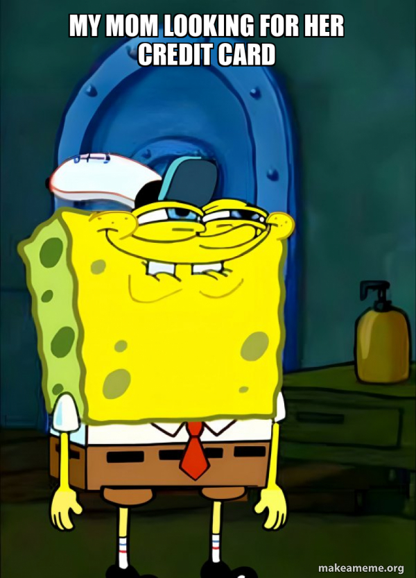 My mom looking for her credit card - SpongeBob Grin Meme Generator