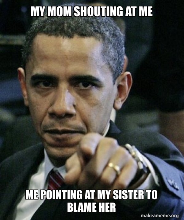 My mom shouting at me Me pointing at my sister to blame her - Angry ...
