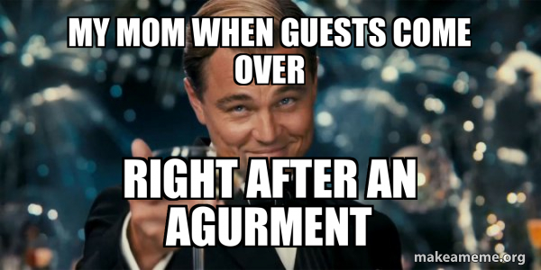My mom when guests come over Right after an agurment - Great Gatsby ...
