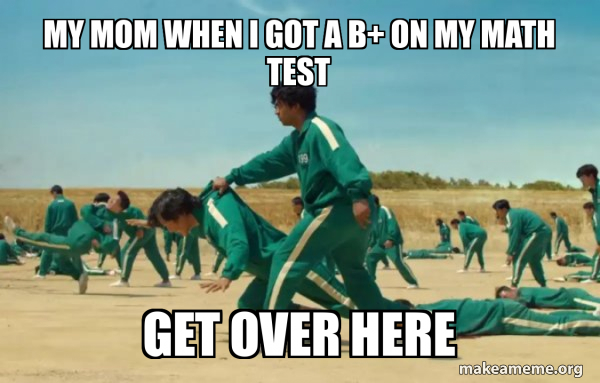 my mom when i got a B+ on my math test GET OVER HERE - Squid Game Ali ...