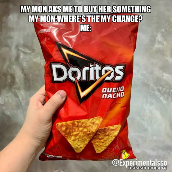 my mon aks me to buy her something MY MON:WHERE'S THE my CHANGE? ME ...