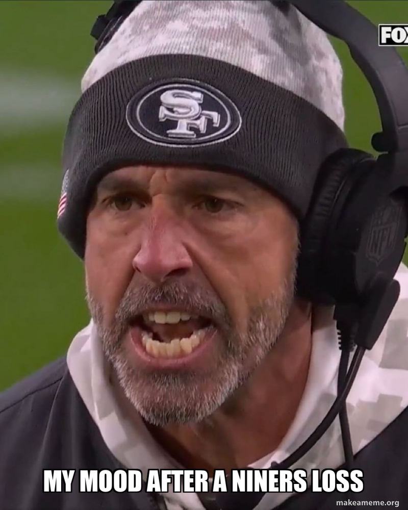 MY MOOD AFTER A NINERS LOSS Meme Generator