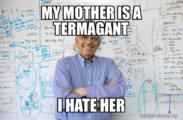 my mother is a termagant i hate her - Good Guy Professor Meme Generator