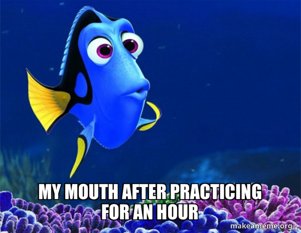 My mouth after practicing for an hour - Dory from Nemo (5 second memory ...