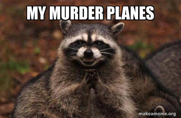 my murder planes - Evil Plotting Raccoon Meme Generator