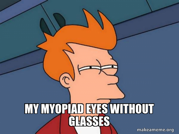 My myopiad eyes without glasses - Futurama Fry Meme Generator