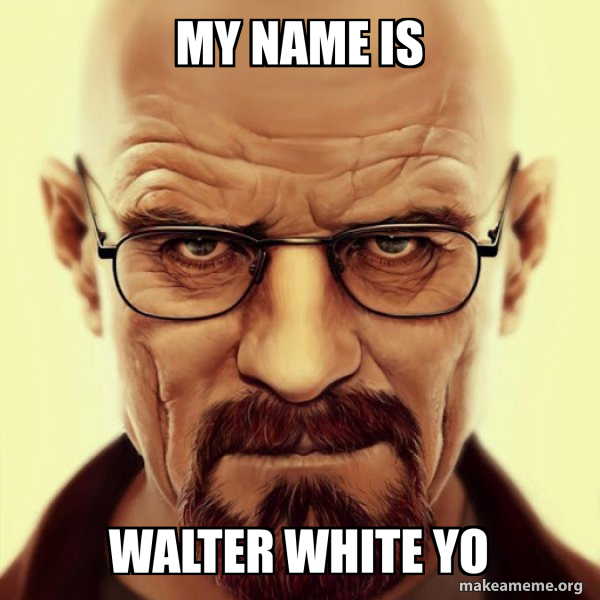 My name is walter white yo - Walter White Breaking Bad Meme Generator