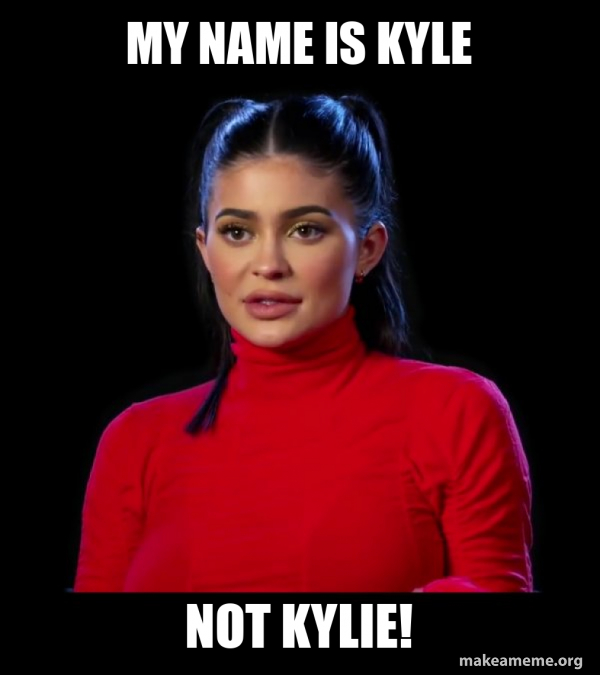 My name is KYLE NOT Kylie! - Kylie Jenner Meme Generator