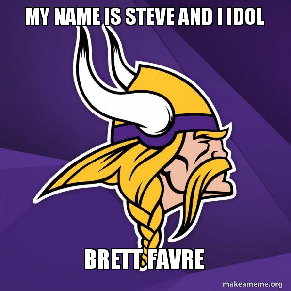 My name is Steve and I idol Brett Favre - Minnesota Vikings Meme Generator