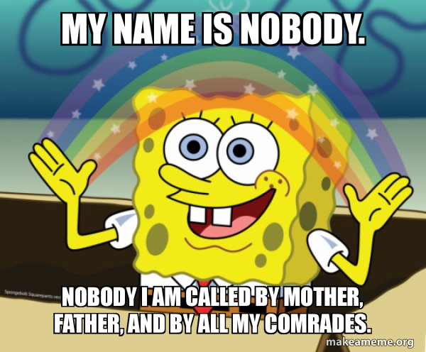 my name is Nobody. Nobody I am called by mother, father, and by all my comrades. - Rainbow ...