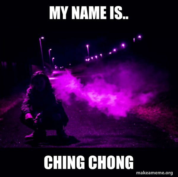 My name is.. Ching chong - Vape Nation Meme Generator