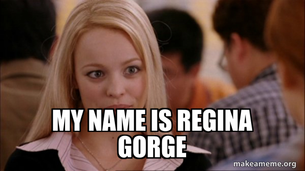 my name is regina gorge - Mean Girls Meme Meme Generator