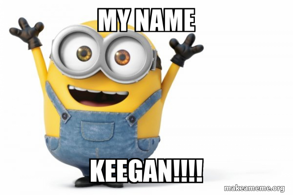 my name keegan!!!! - Happy Minion Meme Generator