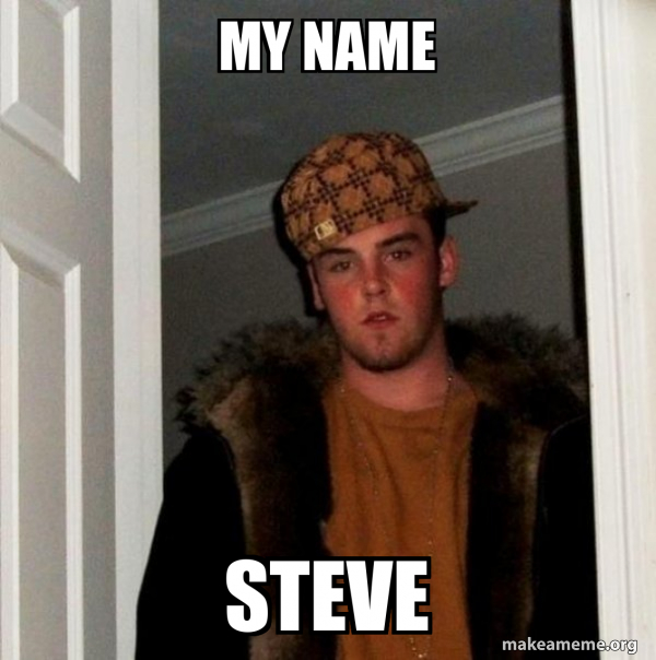 my name steve - Scumbag Steve Meme Generator