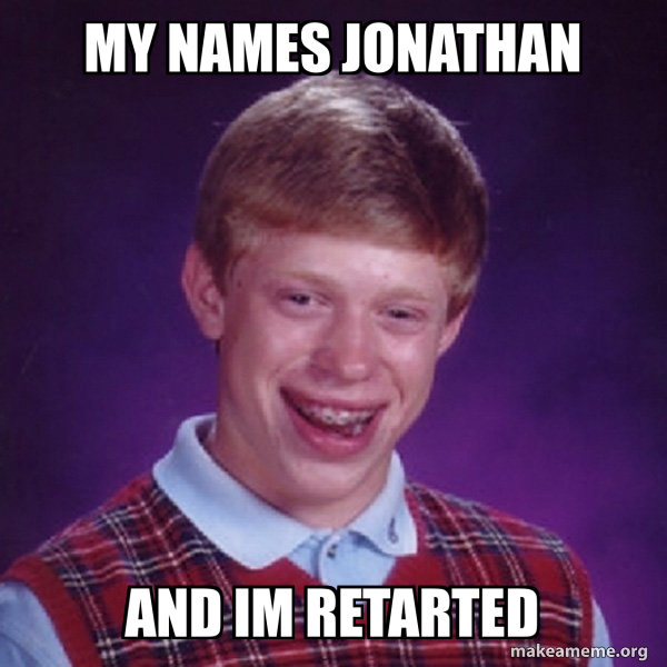 My names Jonathan And im Retarted - Bad Luck Brian Meme Generator