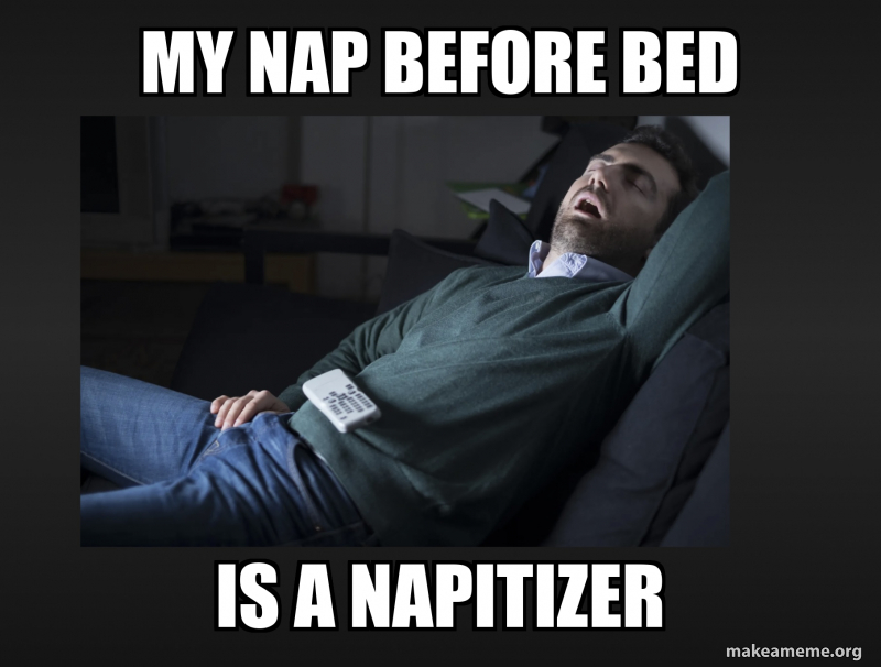 My nap before bed Is a napitizer Meme Generator